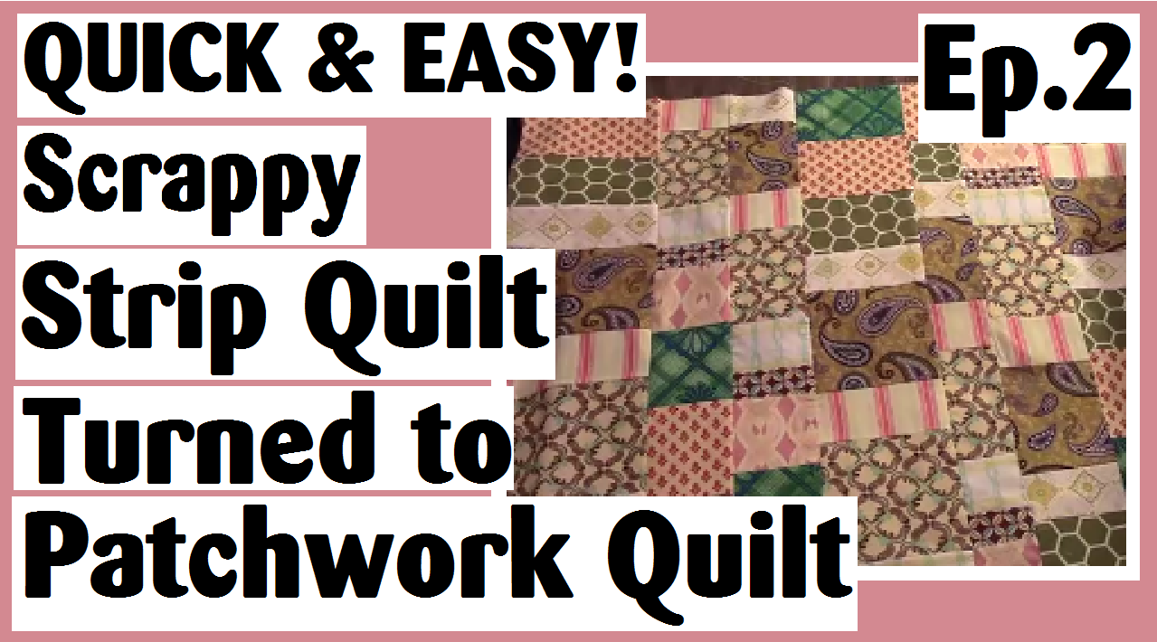 Scrappy Strip Quilt Turned Patchwork Quilt Tutorial | Episode 2 ...